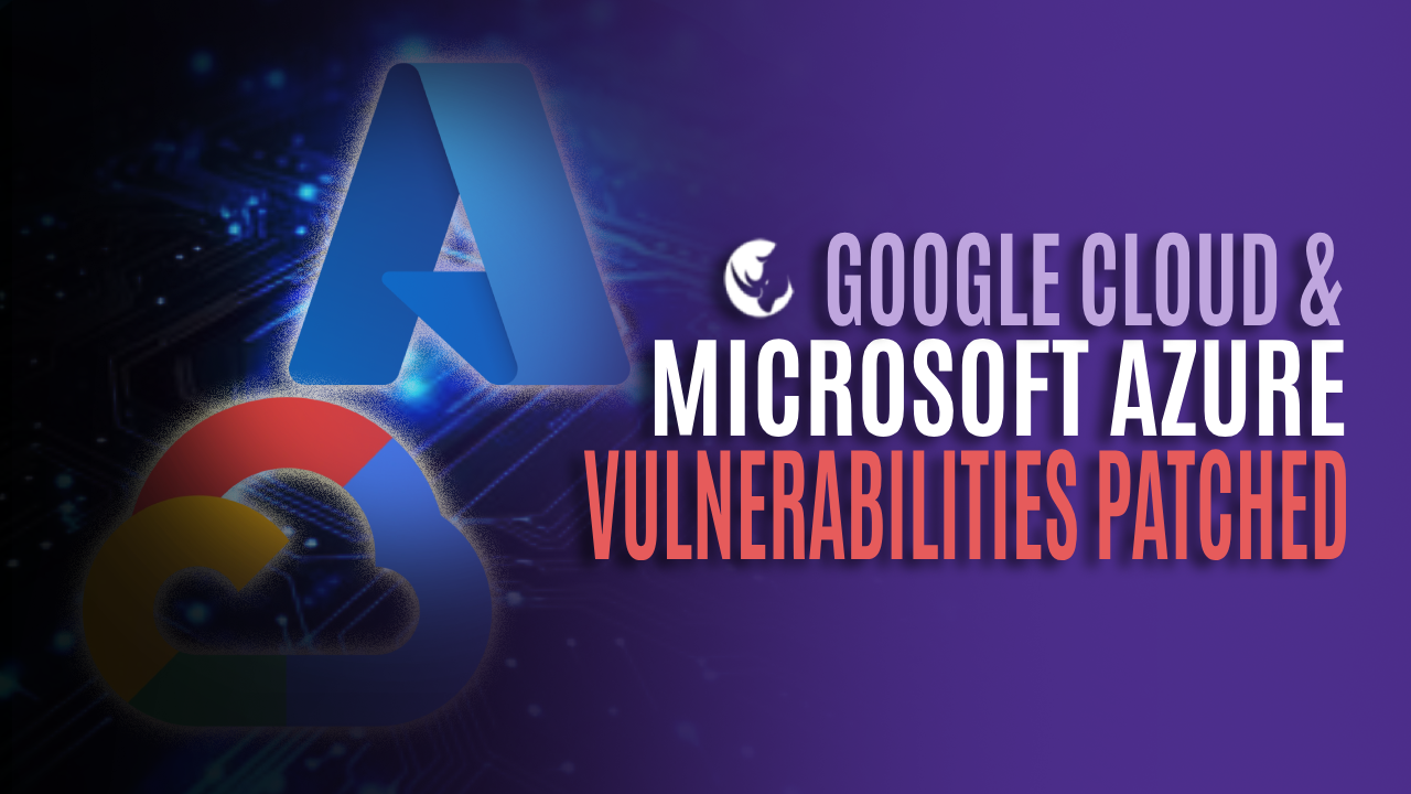 Google Cloud and Microsoft Azure Vulnerabilities Patched